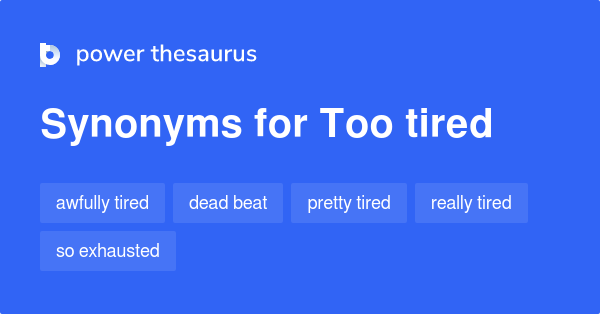 TOO TIRED Synonyms: 232 Similar Words & Phrases