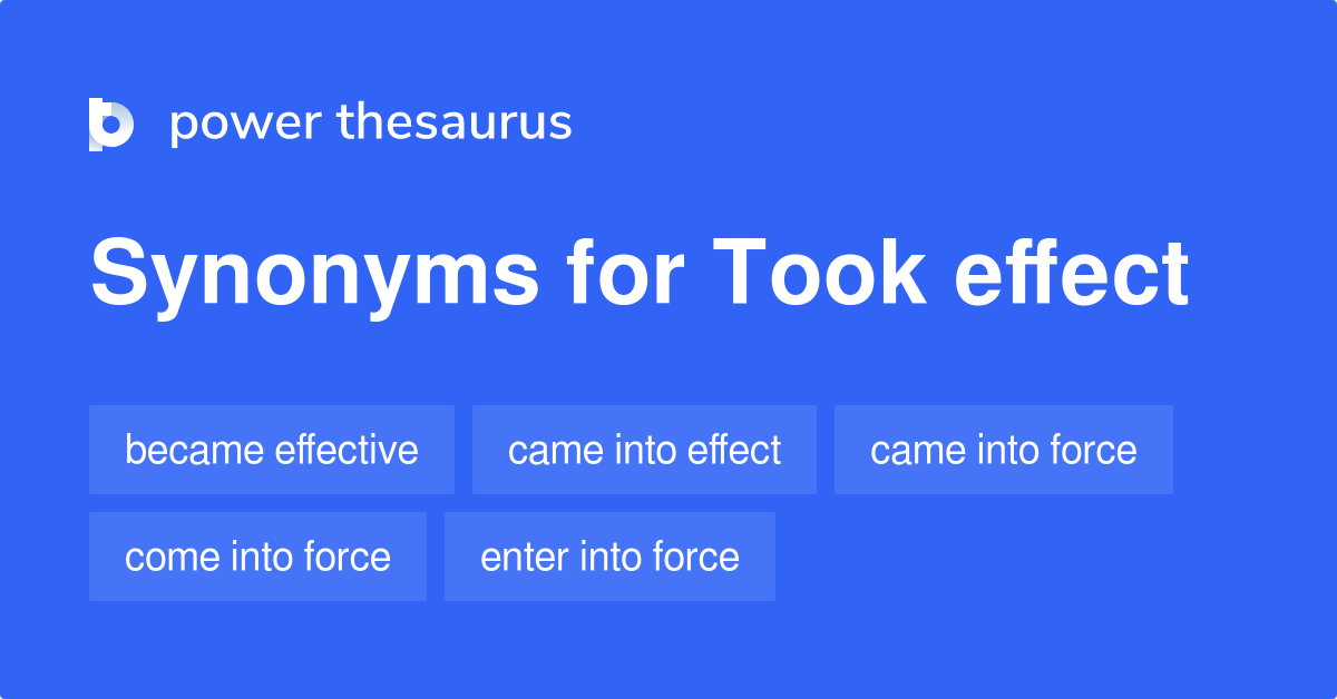TOOK EFFECT Synonyms: 117 Similar Words & Phrases