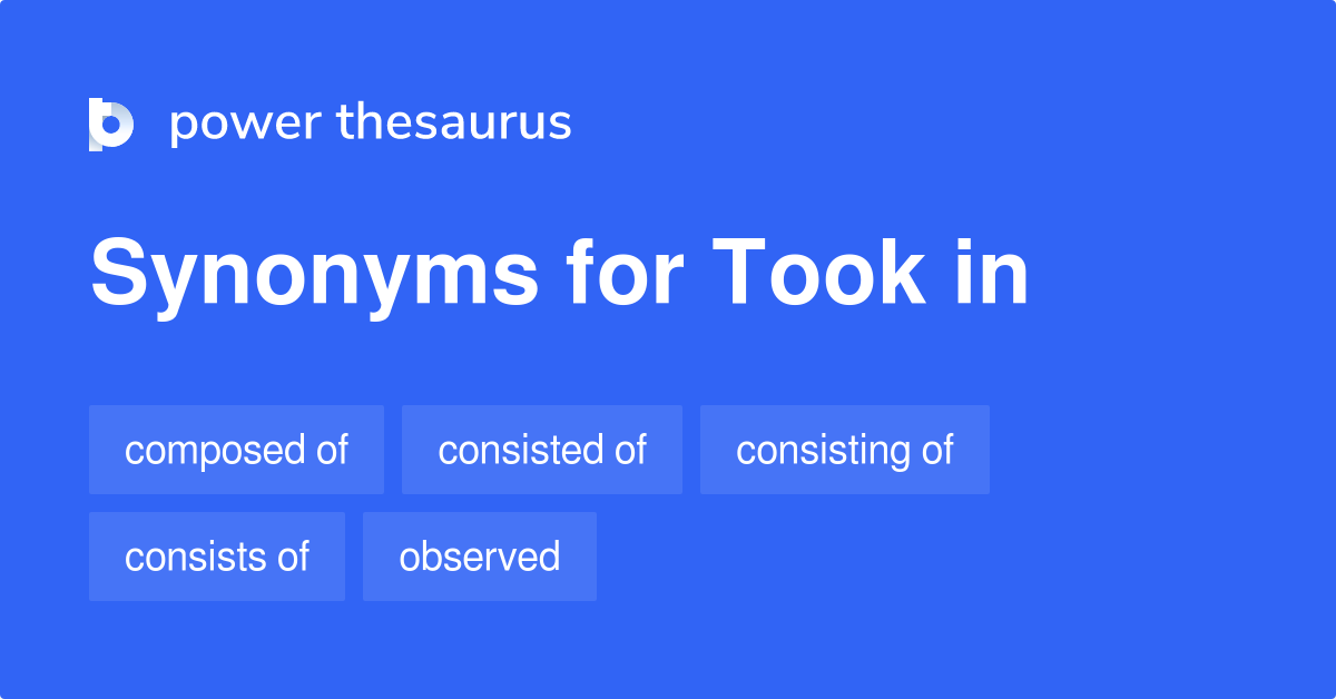 TOOK IN Synonyms: 633 Similar Words & Phrases