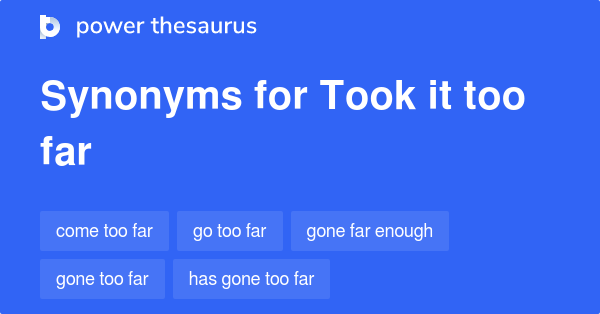Took It Too Far synonyms - 53 Words and Phrases for Took It Too Far