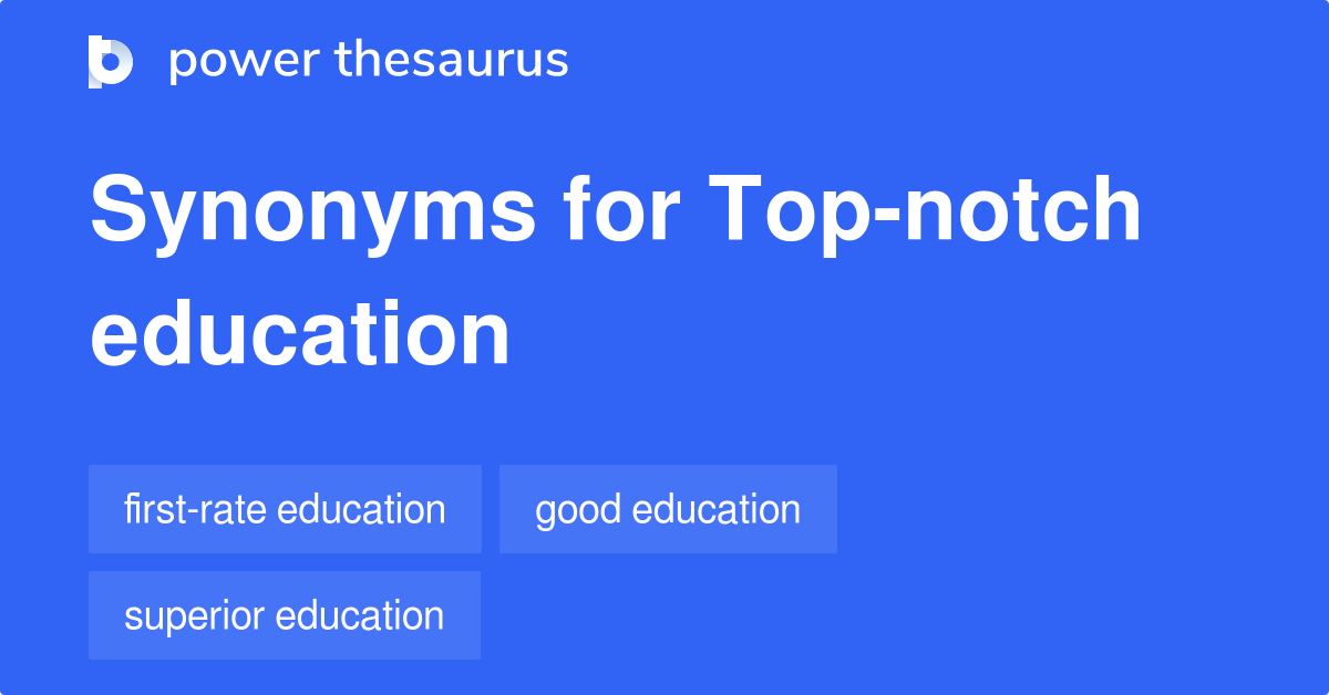 TOP-NOTCH EDUCATION Synonyms: 85 Similar Phrases