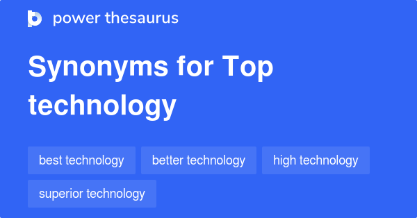 Top Technology synonyms - 23 Words and Phrases for Top Technology