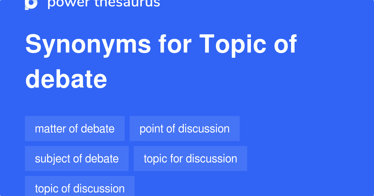 TOPIC OF DEBATE Synonyms: 52 Similar Phrases