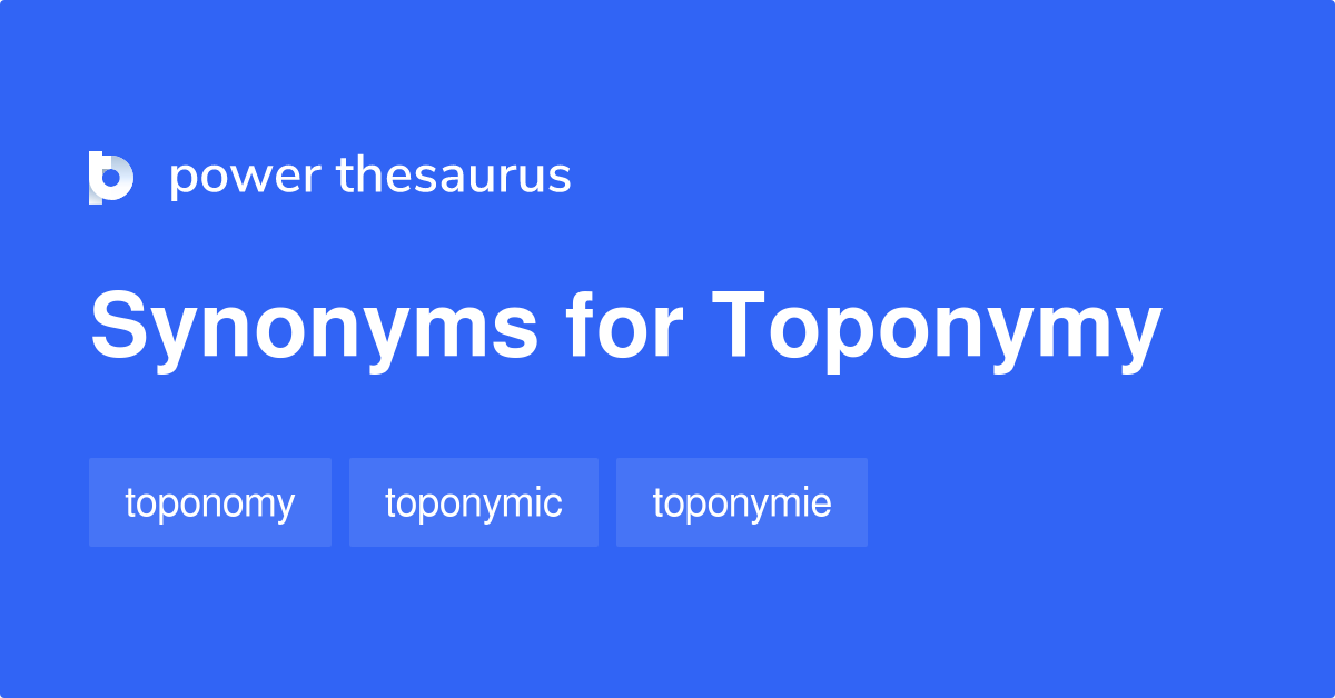 TOPONYMY Synonyms: 107 Similar Words & Phrases