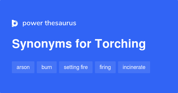Torching synonyms - 159 Words and Phrases for Torching