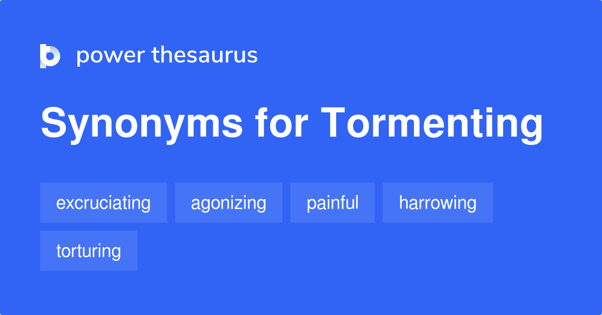 TORMENTING Synonyms: 962 Similar Words & Phrases