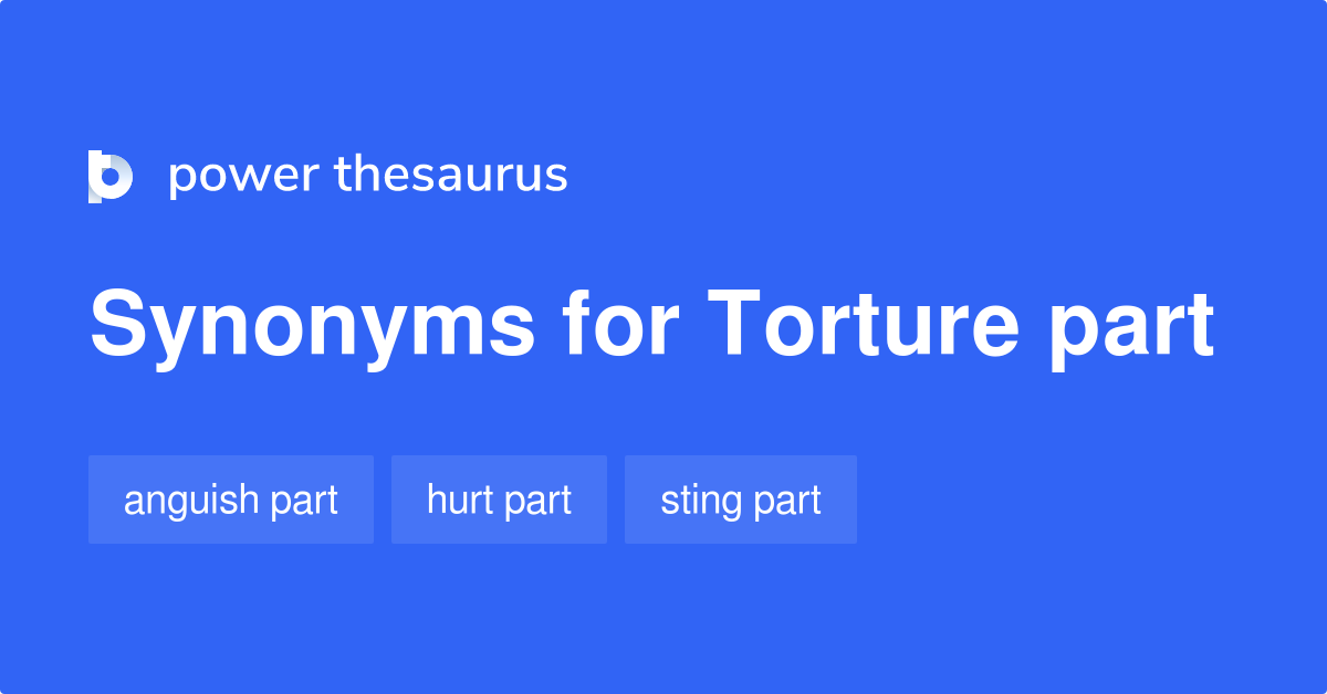TORTURE PART Synonyms: 8 Similar Phrases