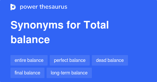 TOTAL BALANCE Synonyms: 68 Similar Phrases