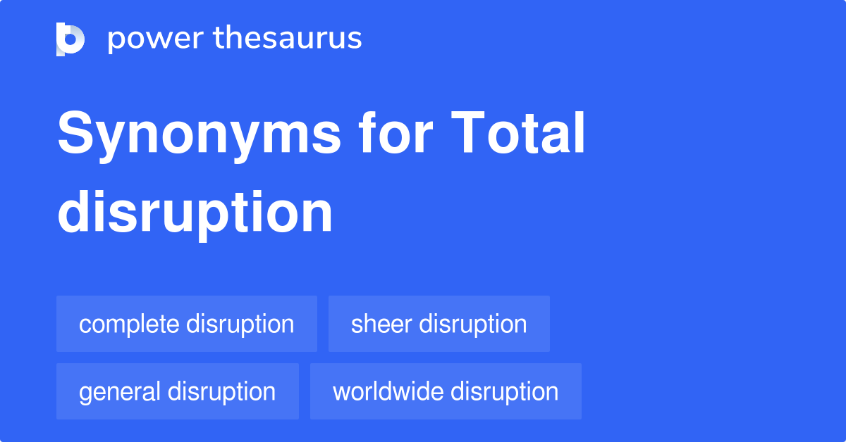 TOTAL DISRUPTION Synonyms: 54 Similar Phrases