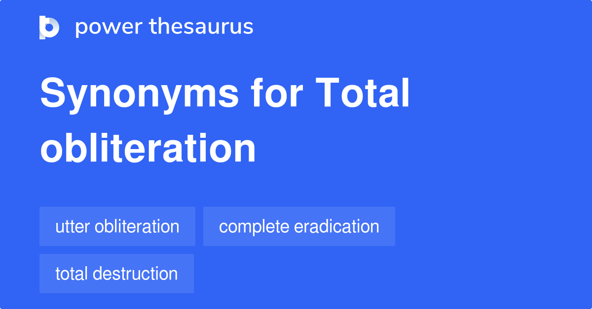 Total Obliteration synonyms - 337 Words and Phrases for Total Obliteration