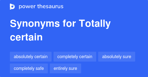 Totally Certain synonyms - 42 Words and Phrases for Totally Certain