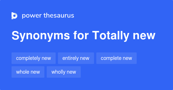 TOTALLY NEW Synonyms: 43 Similar Phrases