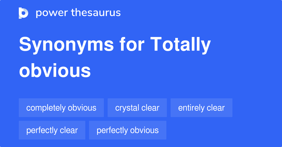 Totally Obvious synonyms - 74 Words and Phrases for Totally Obvious