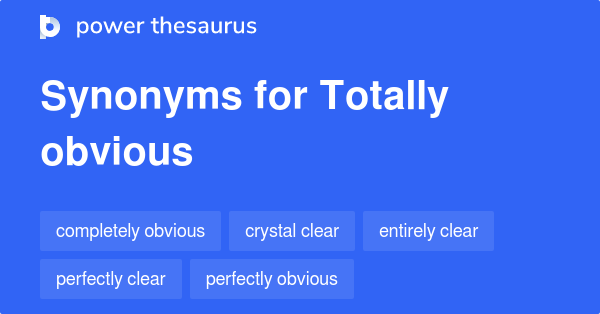 Totally Obvious synonyms - 74 Words and Phrases for Totally Obvious