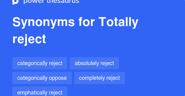TOTALLY REJECT Synonyms: 122 Similar Phrases