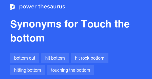 TOUCH THE BOTTOM Synonyms: 62 Similar Phrases