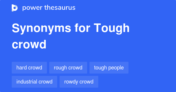 TOUGH CROWD Synonyms: 25 Similar Phrases