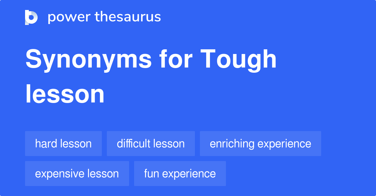 TOUGH LESSON Synonyms: 129 Similar Words & Phrases