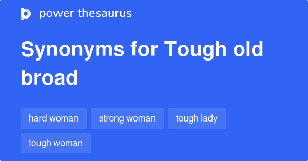 TOUGH OLD BROAD Synonyms: 22 Similar Words & Phrases