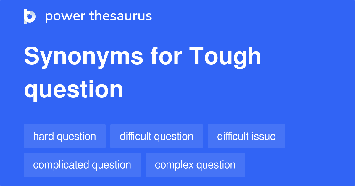 TOUGH QUESTION Synonyms: 160 Similar Words & Phrases