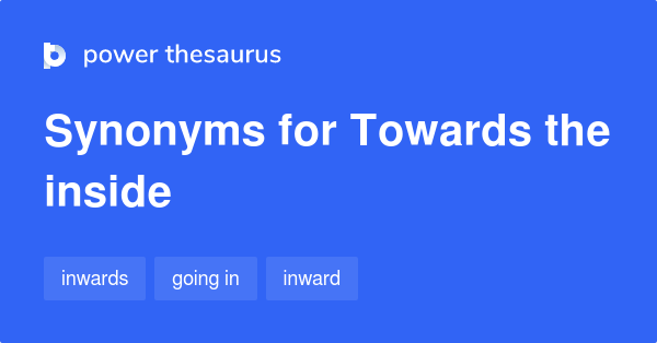 Towards The Inside synonyms - 4 Words and Phrases for Towards The Inside