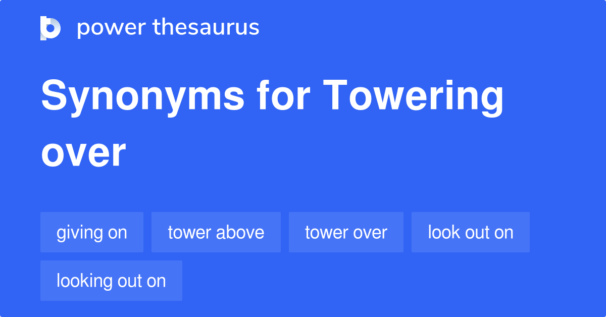 TOWERING OVER Synonyms: 99 Similar Words & Phrases