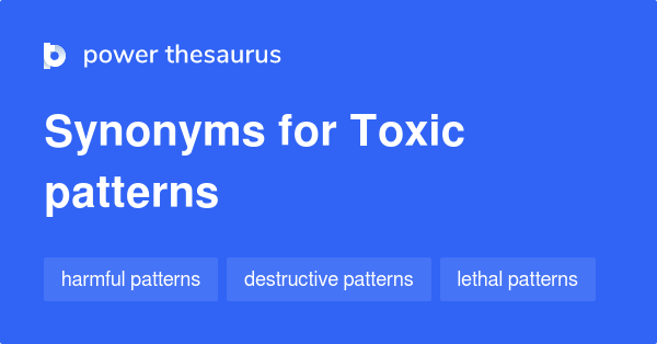 Toxic Patterns synonyms - 47 Words and Phrases for Toxic Patterns