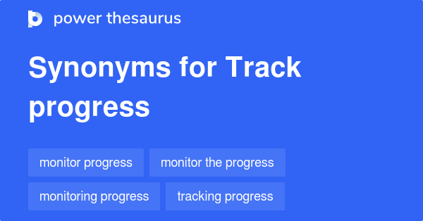 TRACK PROGRESS Synonyms: 100 Similar Phrases