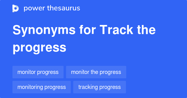 TRACK THE PROGRESS Synonyms: 91 Similar Phrases