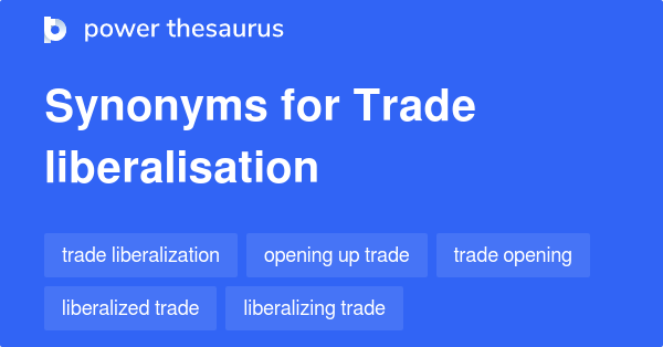 TRADE LIBERALISATION Synonyms: 59 Similar Phrases