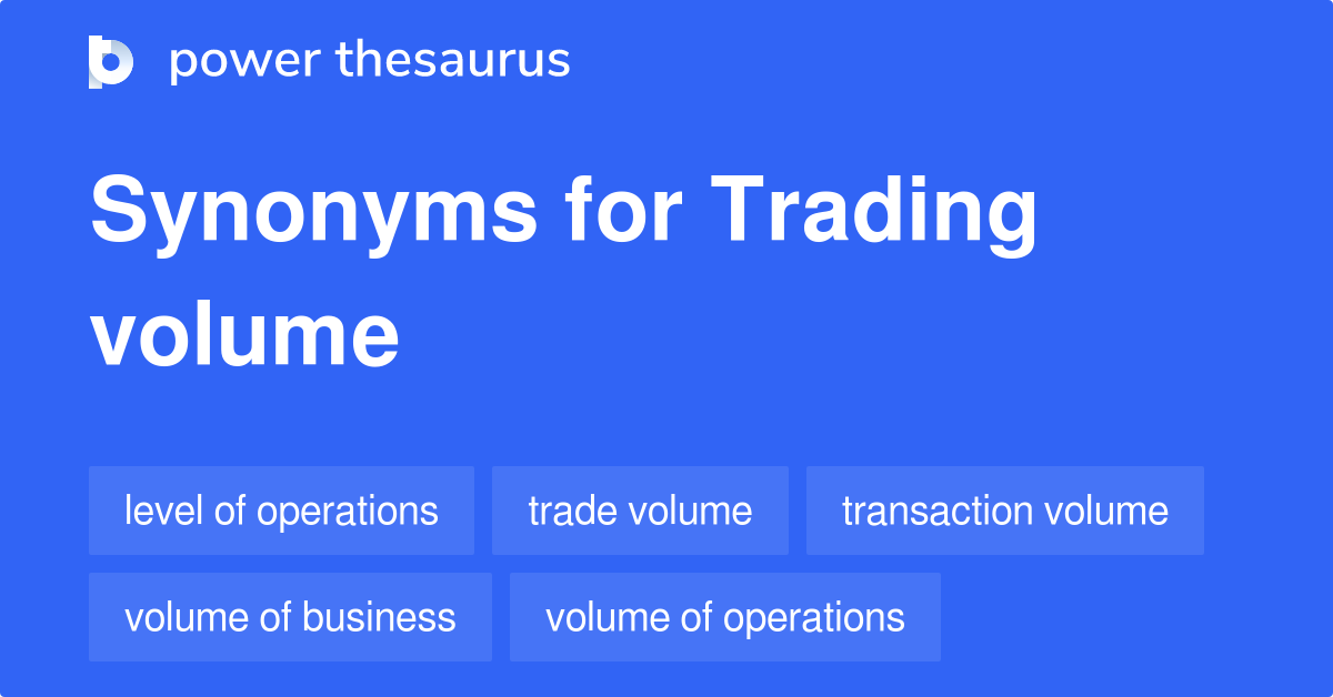 TRADING VOLUME Synonyms: 57 Similar Words & Phrases