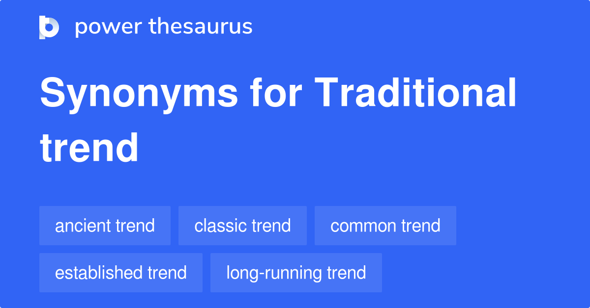 TRADITIONAL TREND Synonyms: 61 Similar Phrases