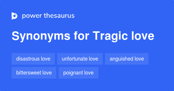 TRAGIC LOVE Synonyms: 34 Similar Phrases
