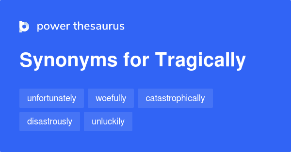 TRAGICALLY Synonyms: 251 Similar Words & Phrases