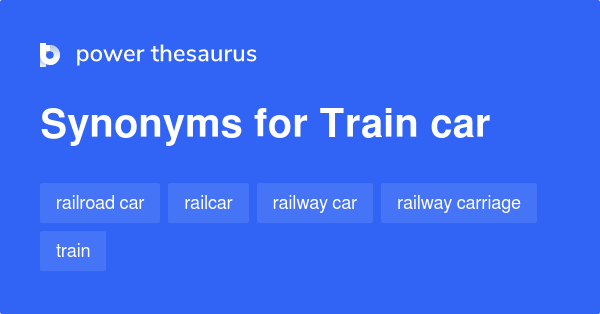 TRAIN CAR Synonyms: 114 Similar Words & Phrases