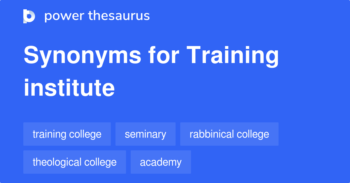 TRAINING INSTITUTE Synonyms: 82 Similar Words & Phrases