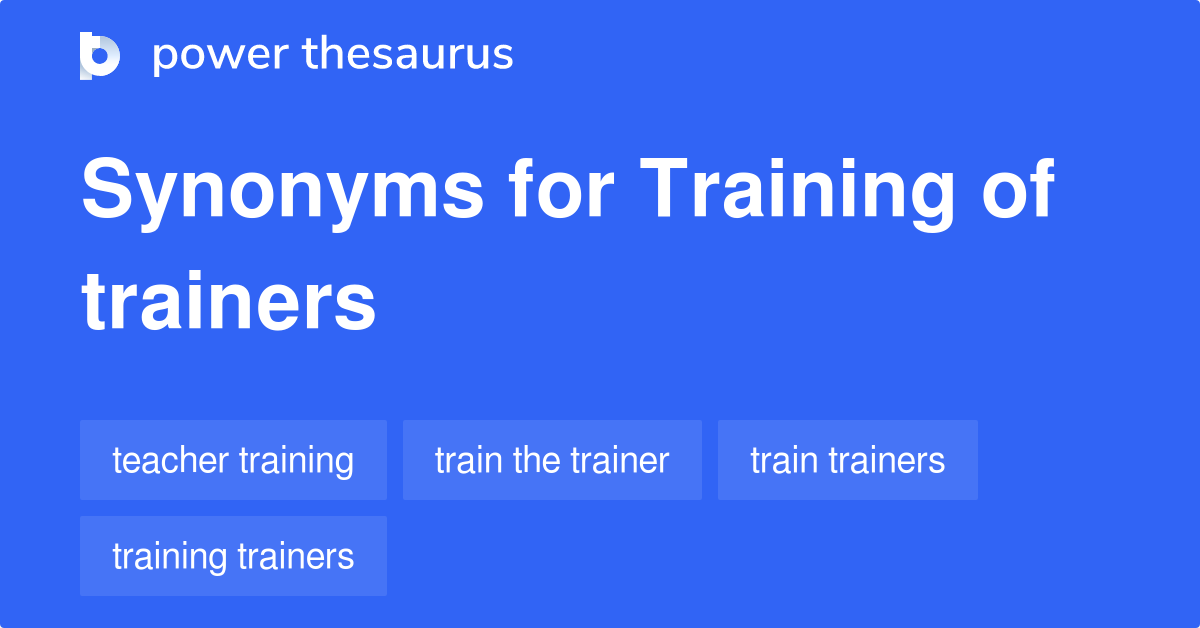 TRAINING OF TRAINERS Synonyms: 33 Similar Phrases