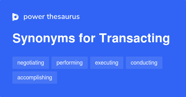 Transacting synonyms - 317 Words and Phrases for Transacting