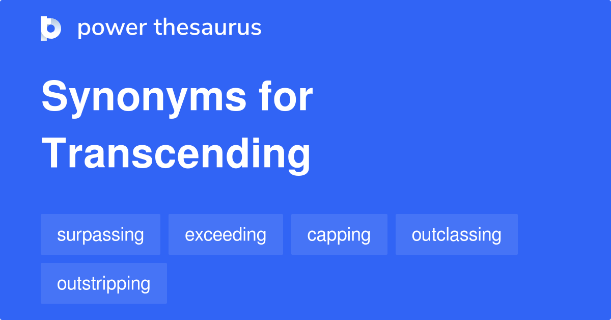 TRANSCENDING Synonyms: 472 Similar Words & Phrases