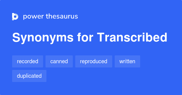 TRANSCRIBED Synonyms: 275 Similar Words & Phrases