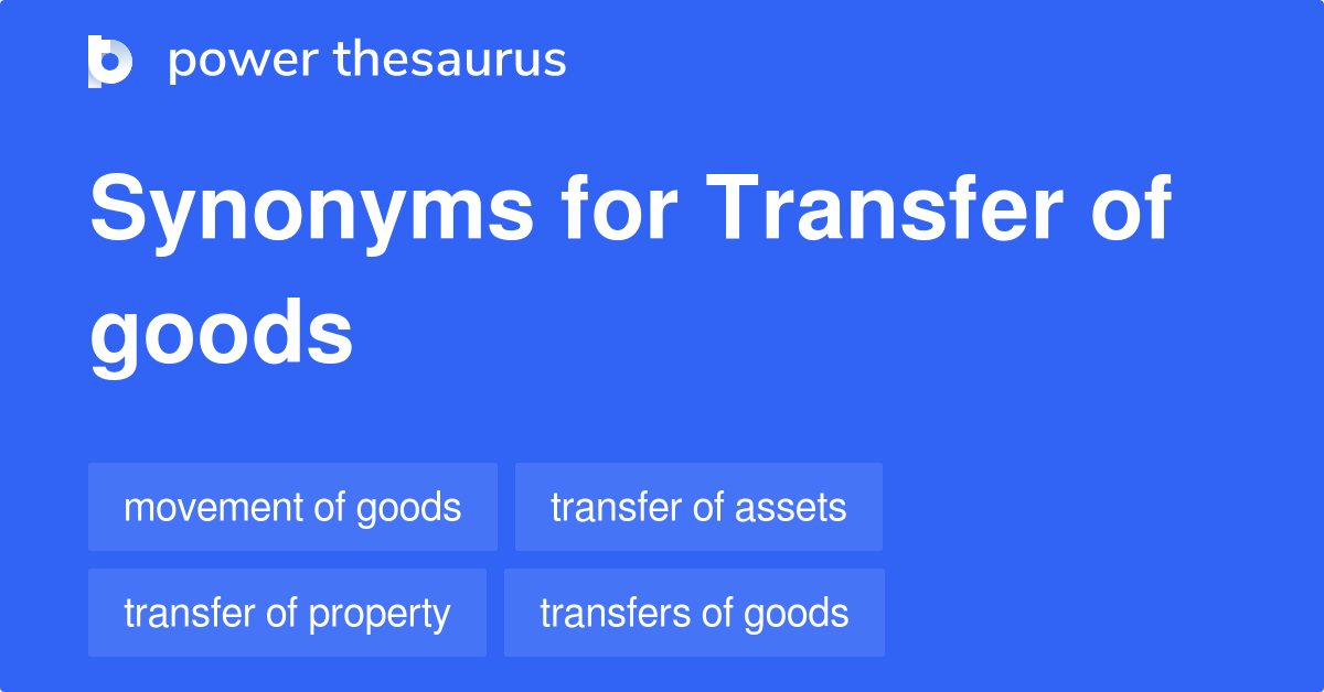 TRANSFER OF GOODS Synonyms: 110 Similar Words & Phrases