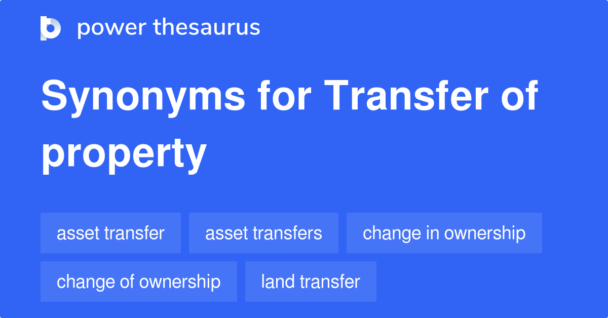 TRANSFER OF PROPERTY Synonyms: 85 Similar Words & Phrases