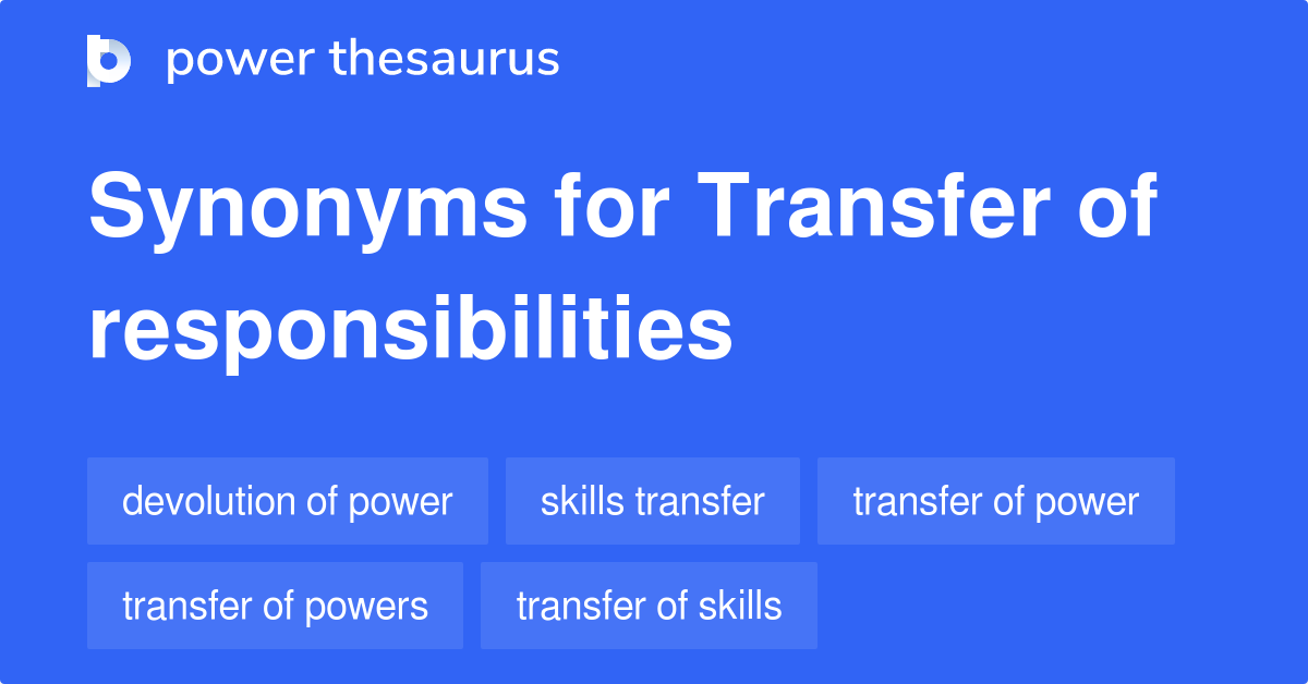 TRANSFER OF RESPONSIBILITIES Synonyms: 60 Similar Phrases