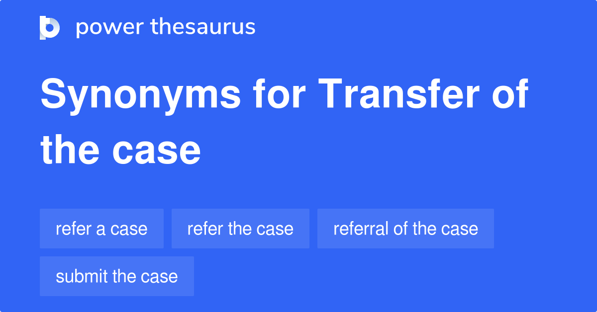 Transfer Of The Case synonyms - 35 Words and Phrases for Transfer Of ...