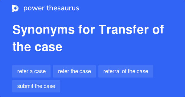 Transfer Of The Case synonyms - 35 Words and Phrases for Transfer Of ...