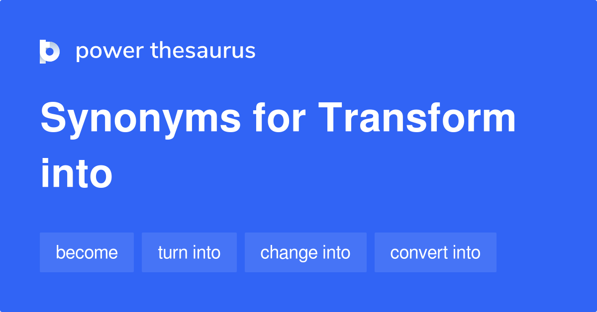 TRANSFORM INTO Synonyms: 209 Similar Words & Phrases