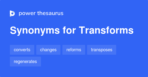 TRANSFORMS Synonyms: 574 Similar Words & Phrases