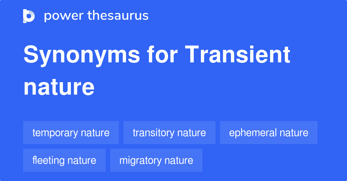TRANSIENT NATURE Synonyms: 103 Similar Words & Phrases
