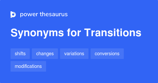 TRANSITIONS Synonyms: 271 Similar Words & Phrases