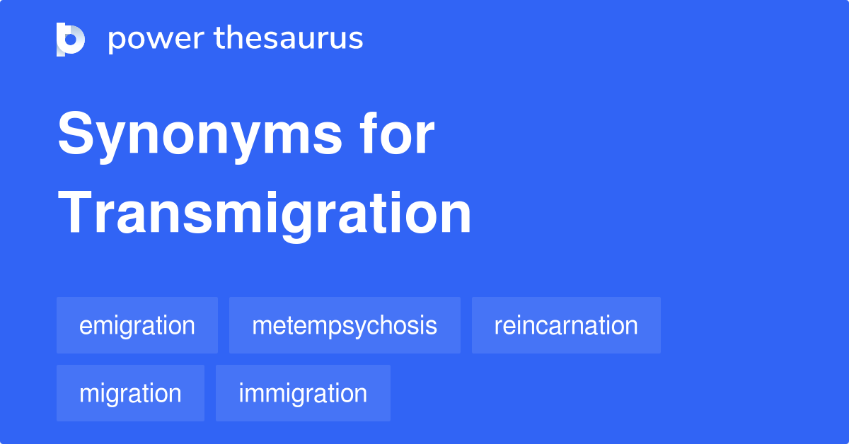 TRANSMIGRATION Synonyms: 343 Similar Words & Phrases